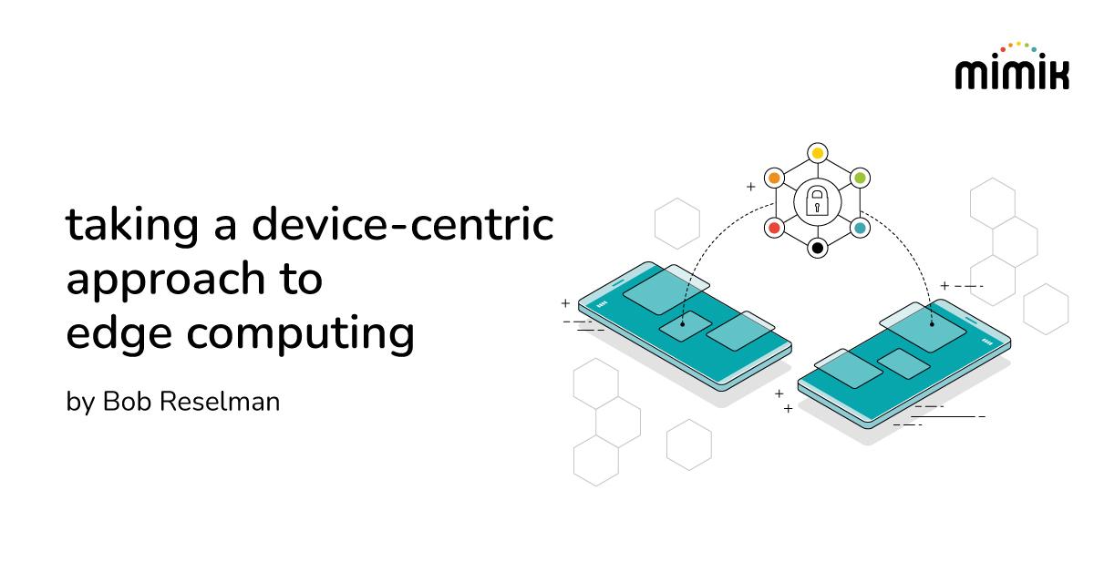 Taking a Device-Centric Approach to Edge Computing - mimik Technology Inc